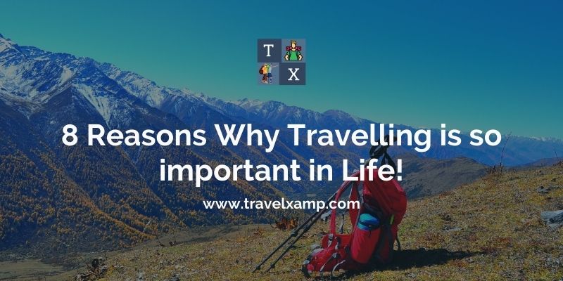 8 Reasons Why Travelling is so important in Life! - Travel Xamp
