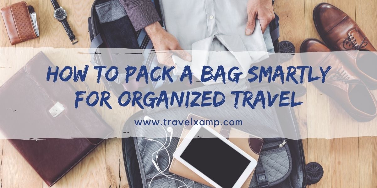 How to Pack a Bag Smartly for Organized Travel - Travel Xamp