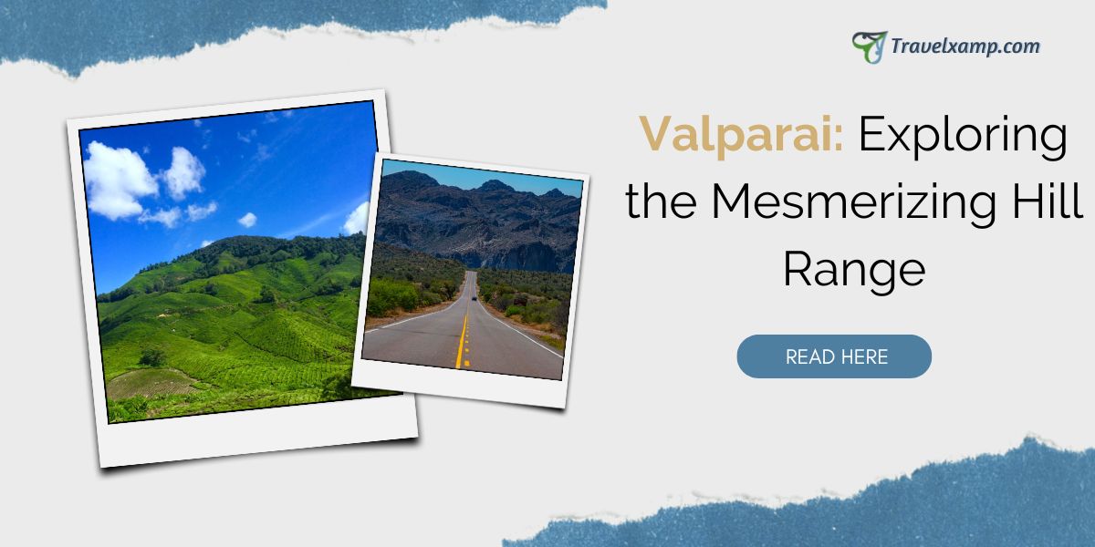 Valparai: Exploring the Mesmerizing Hill Range - Travel Xamp